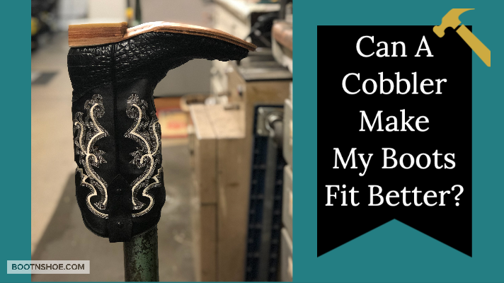 Can A Boot Cobbler Make My Boots Fit Better? — Boyers BootnShoe